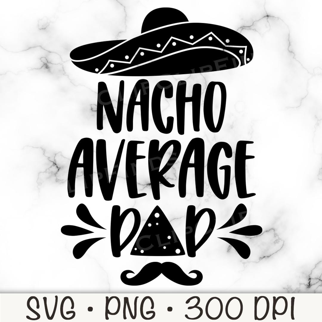 Nacho Average Dad SVG, Nacho Average Dad PNG, Father's Day, Dia Del ...