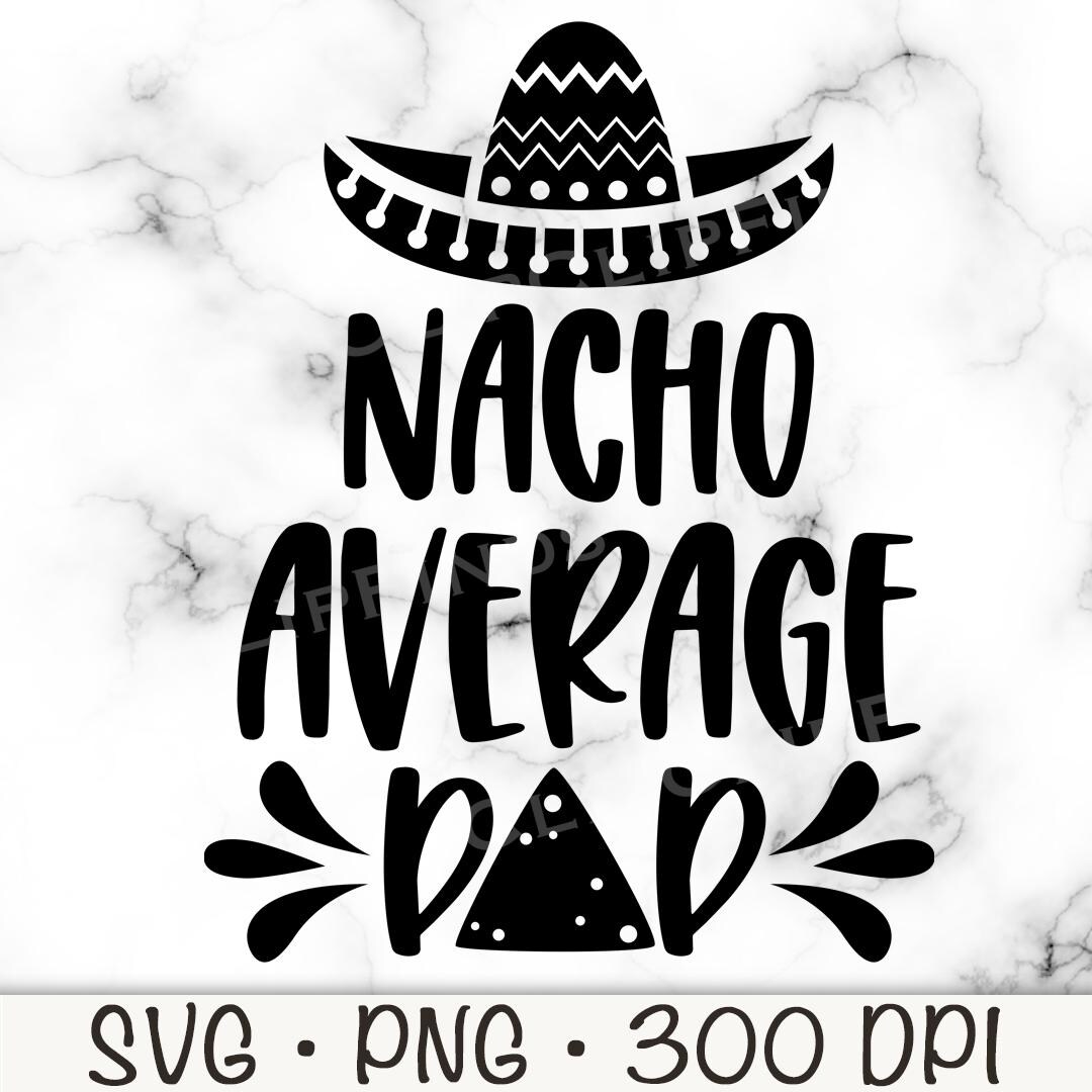 Nacho Average Dad SVG, Nacho Average Dad PNG, Father's Day, Dia Del ...