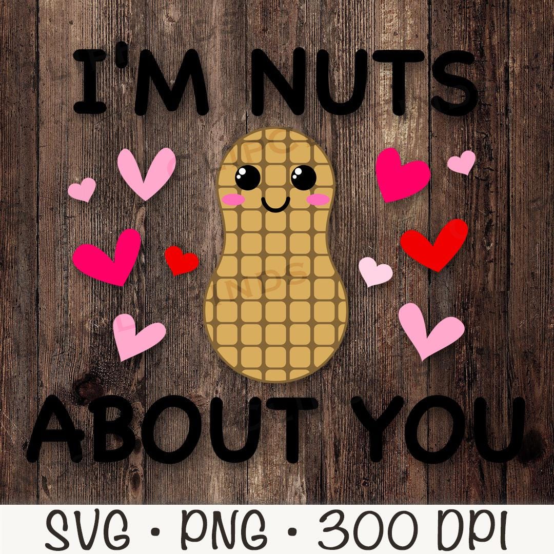 I'm Nuts About You PNG, Nuts About You SVG, Valentine's Day, Funny ...