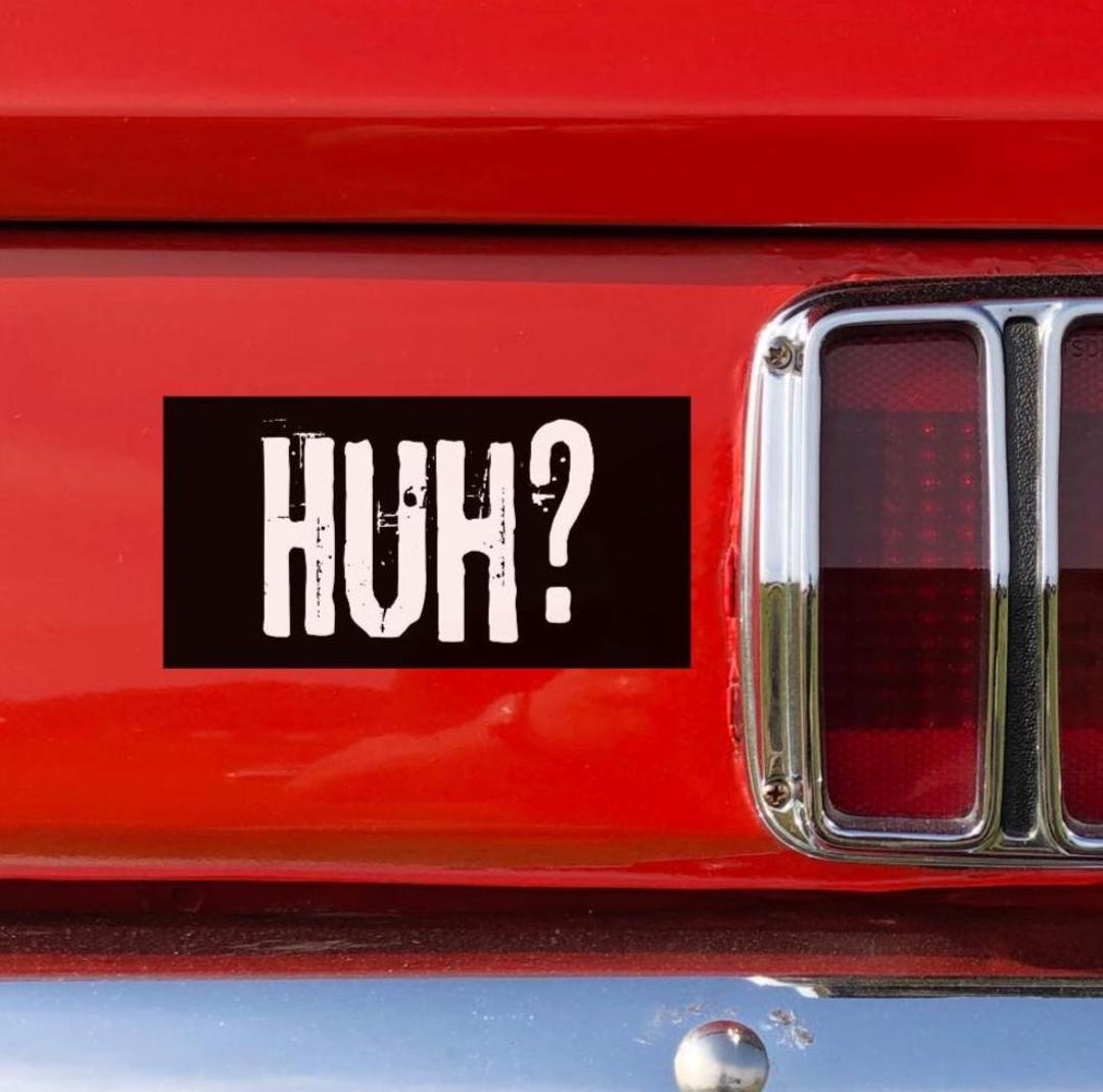Funny "huh?" Bumper Sticker: Humorous Car Decal - Etsy
