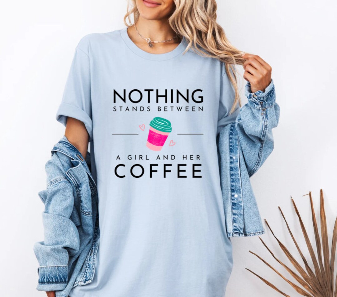 Coffee Shirts, Coffee Lover Shirts, Coffee Girl Shirts, Girl and Coffee ...