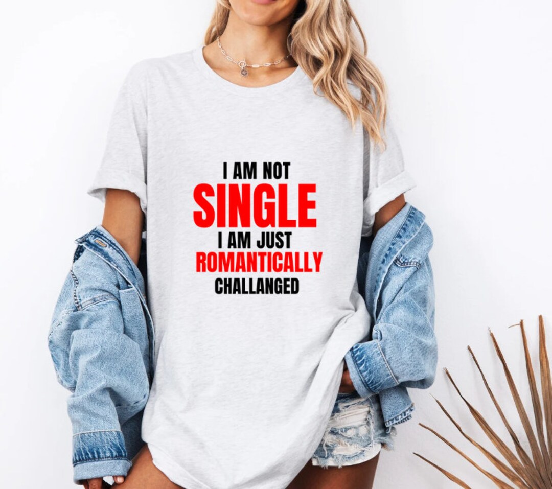 Single Girl Shirt, Single T-shirt, Single and Romantically Challenged ...