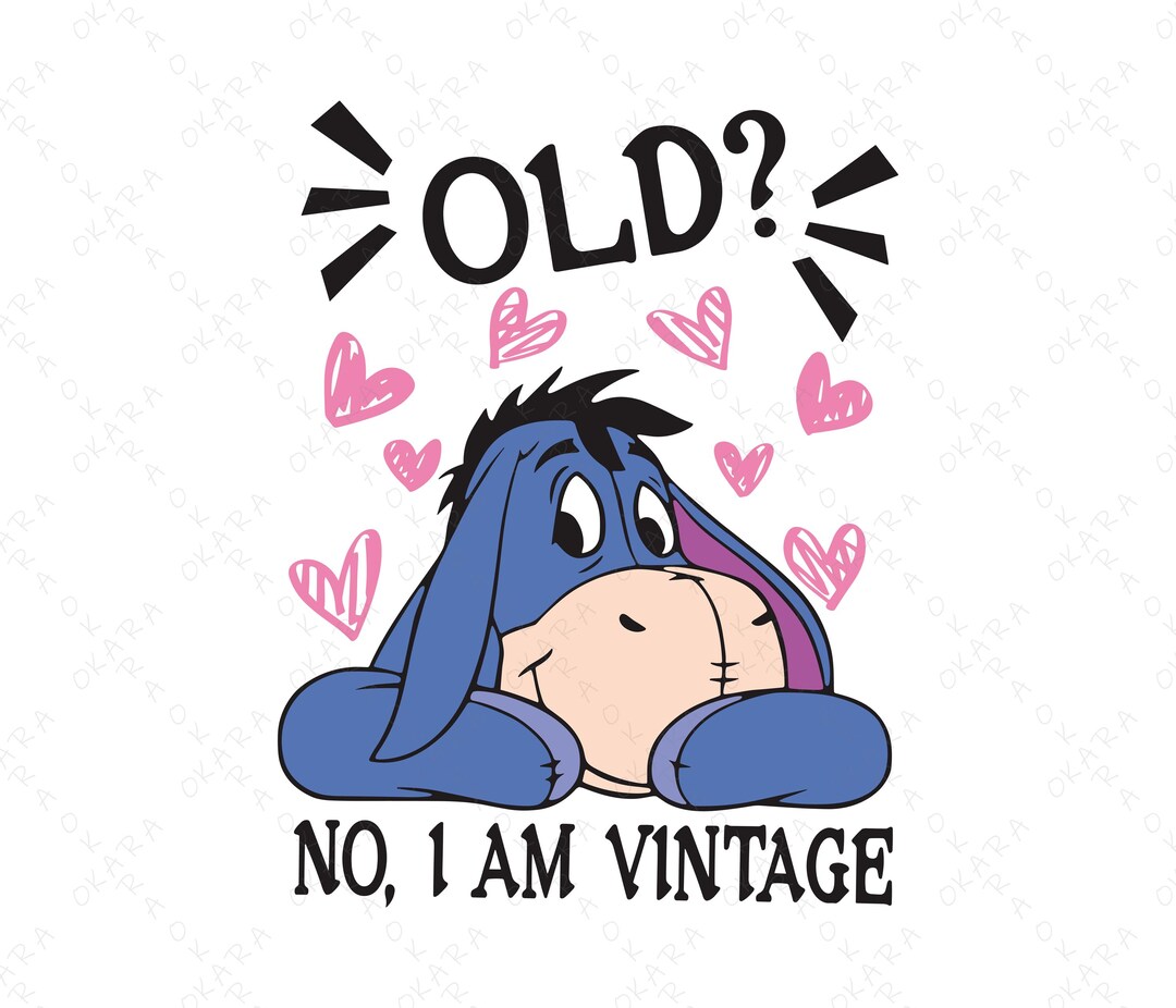 Eeyore SVG PNG | Old No I Am Vintage Svg | Funny Birthday Shirt Design ...