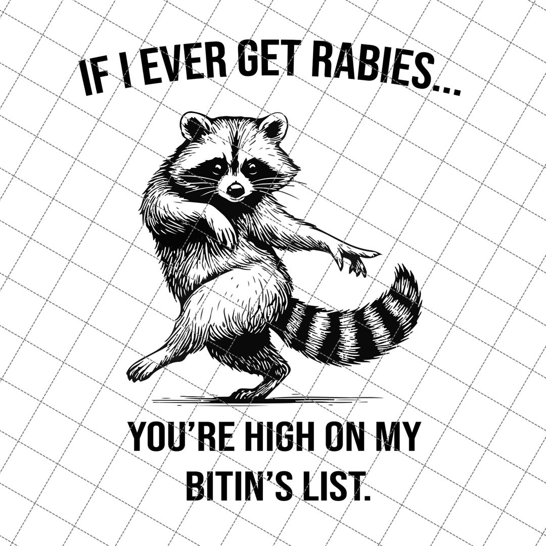 If I Ever Get Rabies You’re High on My Bitin’ List Png - Etsy