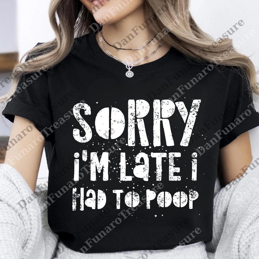 Sorry I'm Late I Had to Poop Png, Funny Sarcastic Digital, Funny ...