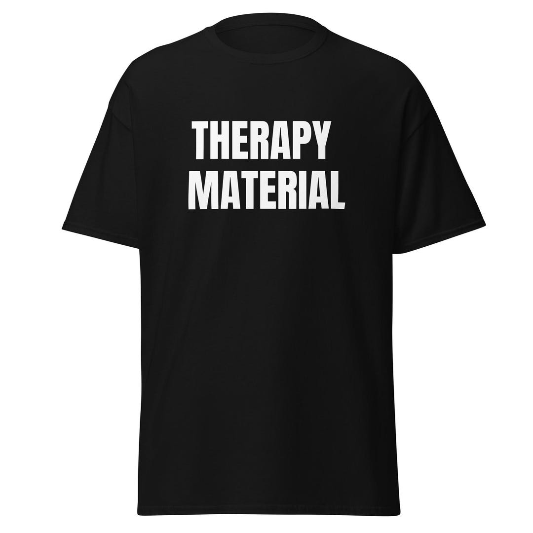 THERAPY MATERIAL T-shirt Bold, Edgy Statement Tee Funny Self-aware ...