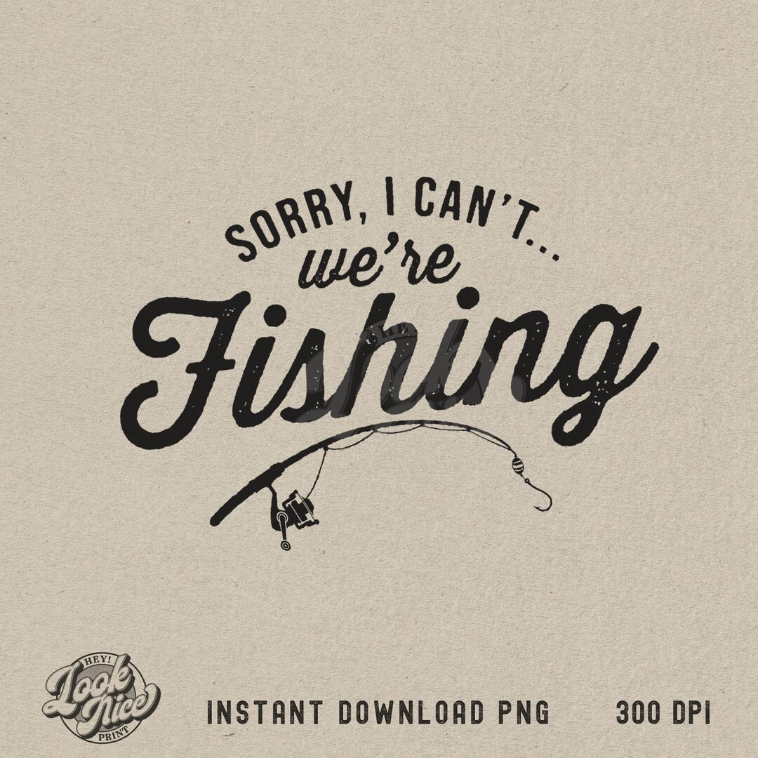 Funny Fishing Shirt Design: Sorry, Can't, We're Fishing (PNG Digital ...