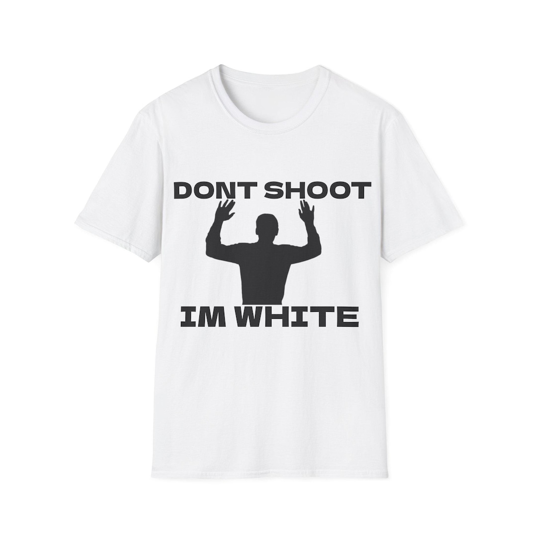 Funny Rude Humor T-shirt dont Shoot Im White Sarcastic Graphic Tee for Bold Comedy Edgy ...