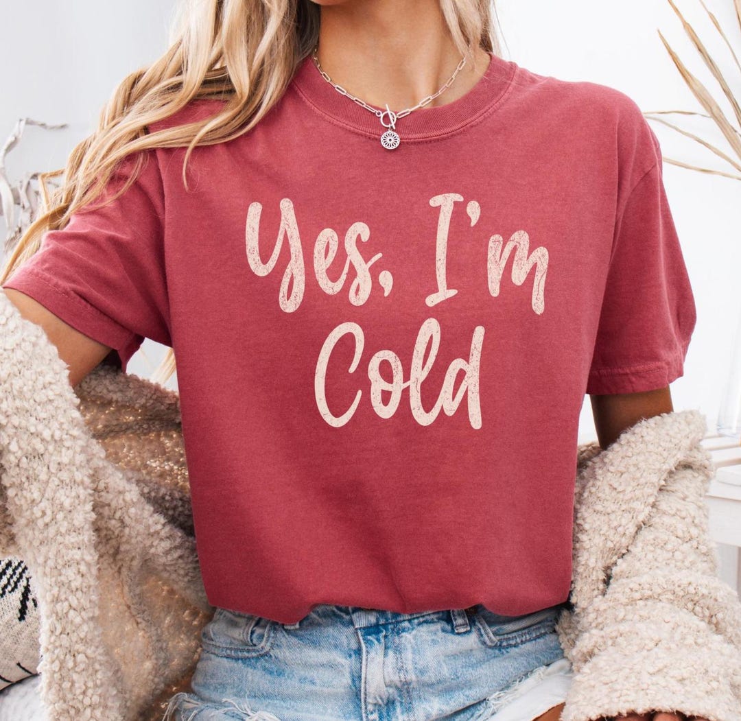 Yes, I'm Cold Distressed Funny Comfort Colors T-shirt, Chilly Humorous ...
