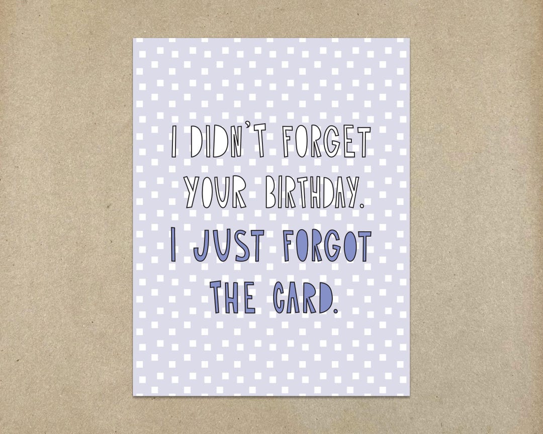 SALE - I Didn't Forget Your Birthday. I Just Forgot the Card.(belated ...