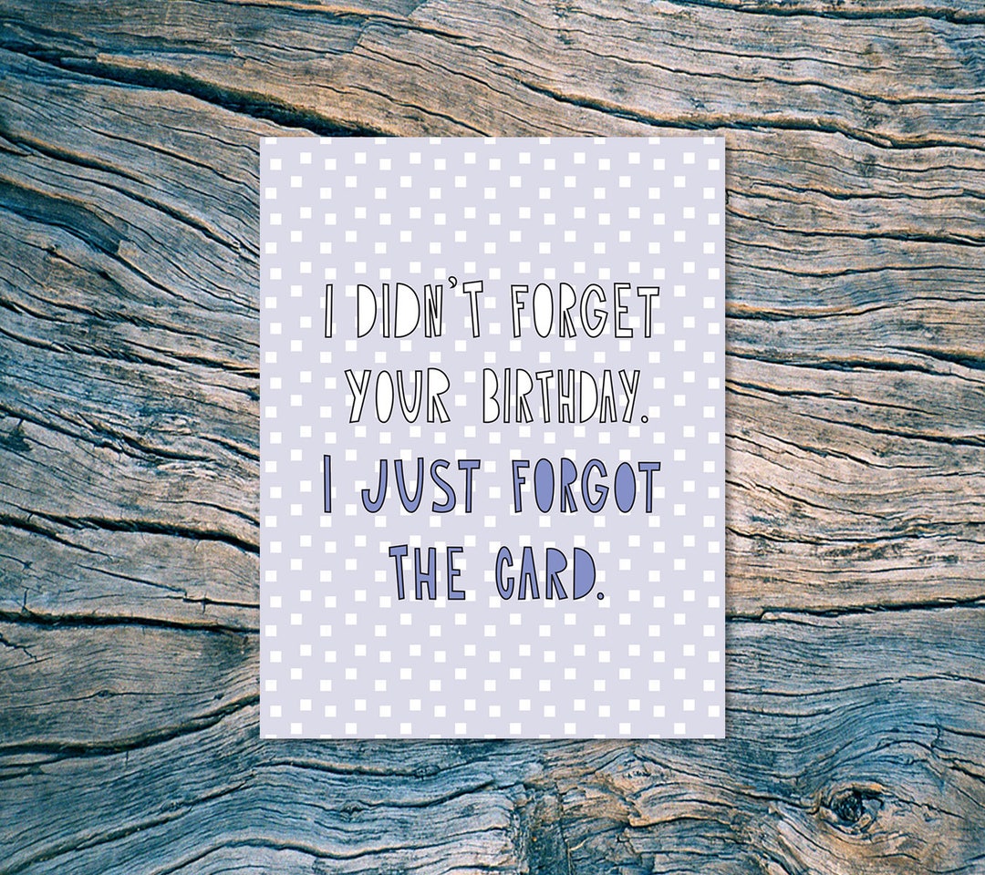 SALE I Didn't Forget Your Birthday. I Just Forgot the Card.belated ...