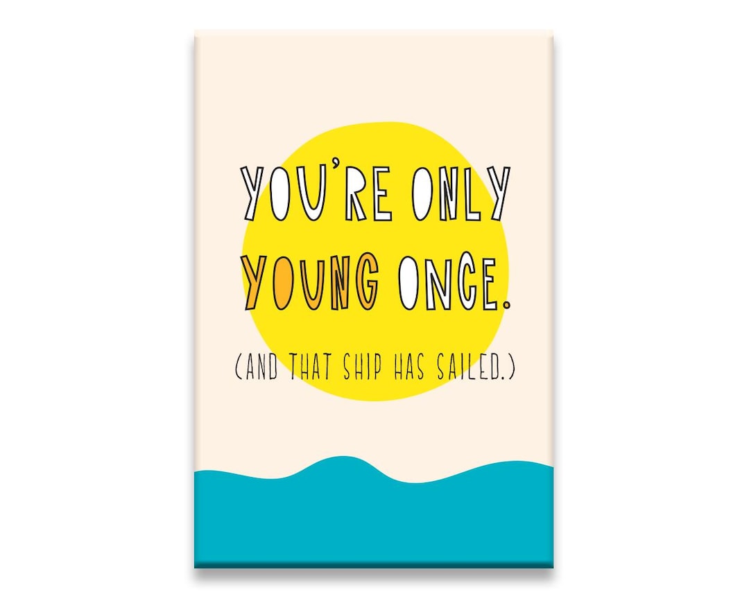 You're Only Young Once (and That Ship Has Sailed.) - 2" X 3" Fridge ...