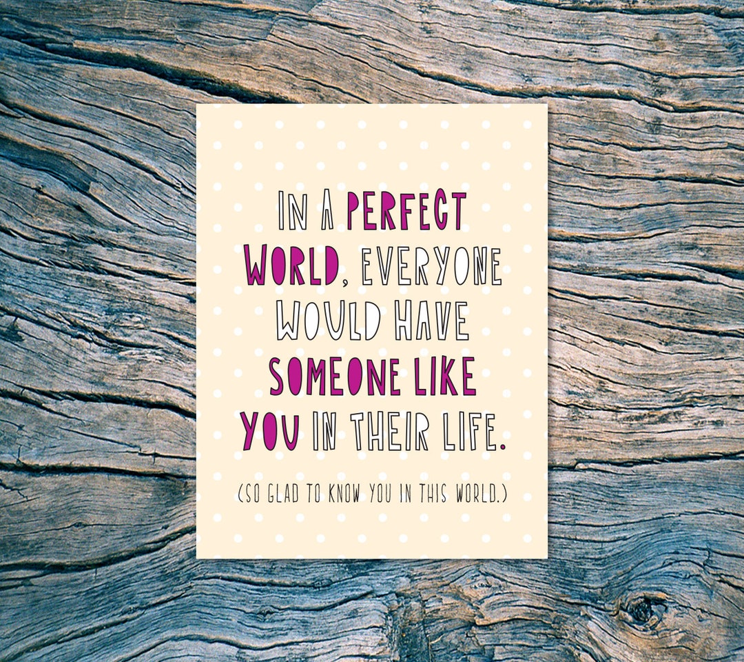 In a Perfect World, Everyone Would Have Someone Like You in Their Life ...