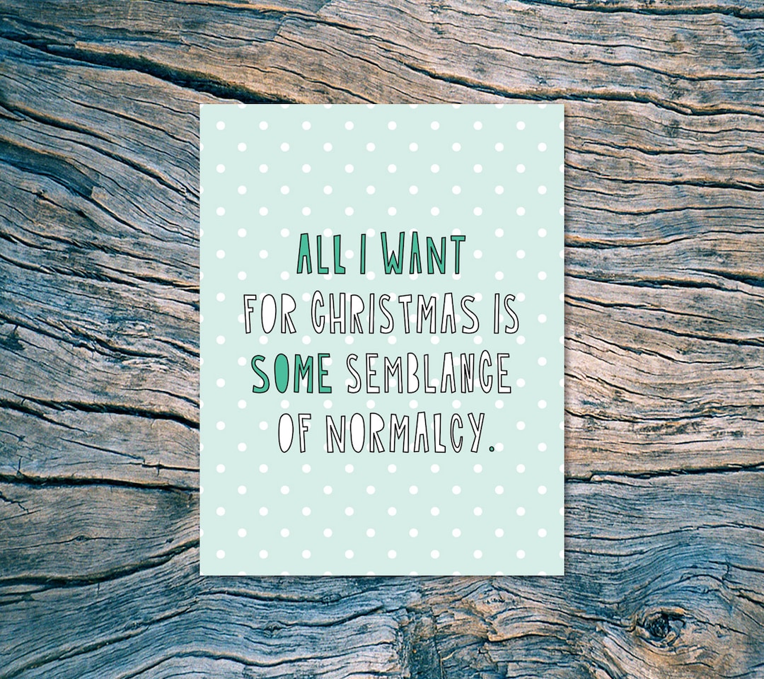 All I Want for Christmas is Some Semblance of Normalcy A2 - Etsy