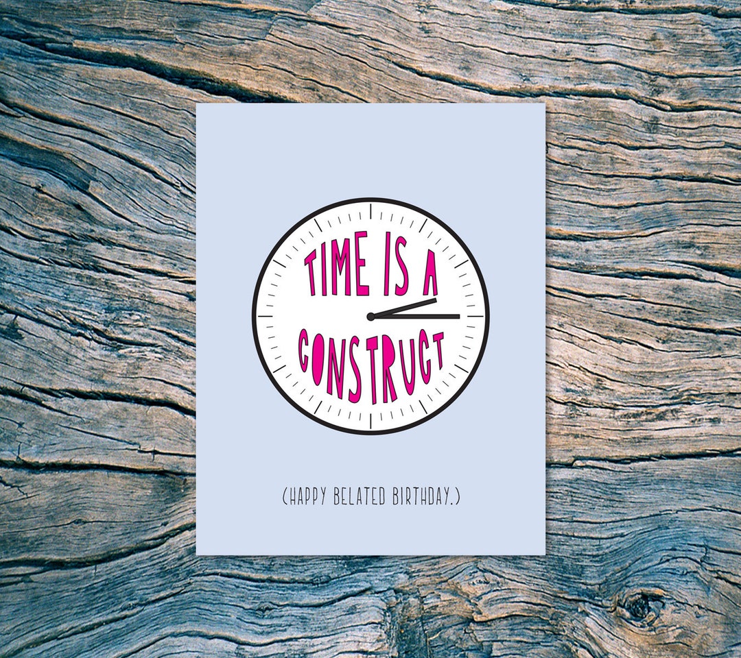 Time is A Construct. happy Belated Birthday. A2 Folded Note Card ...