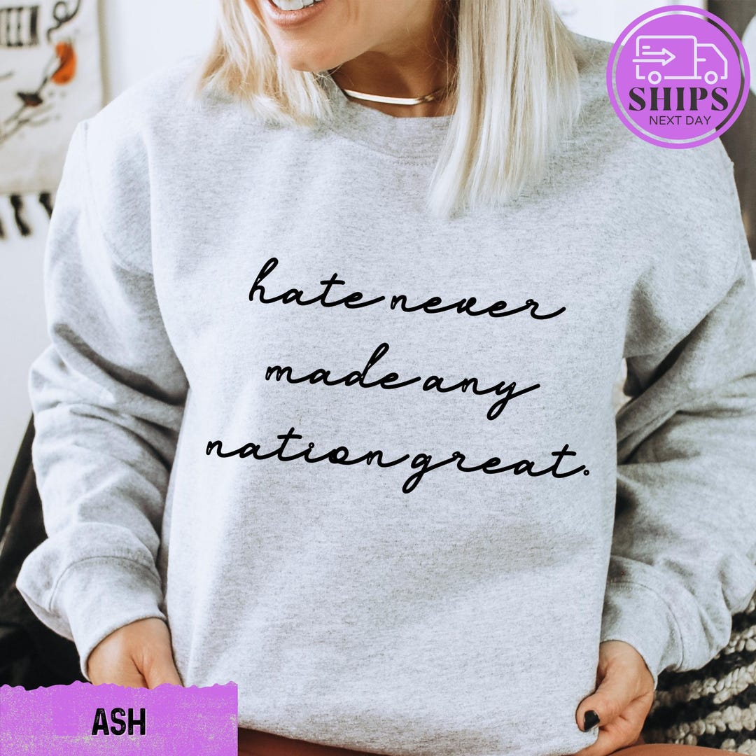 Hate Never Made Any Nation Great Sweatshirt / Hoodie / Inspirational ...