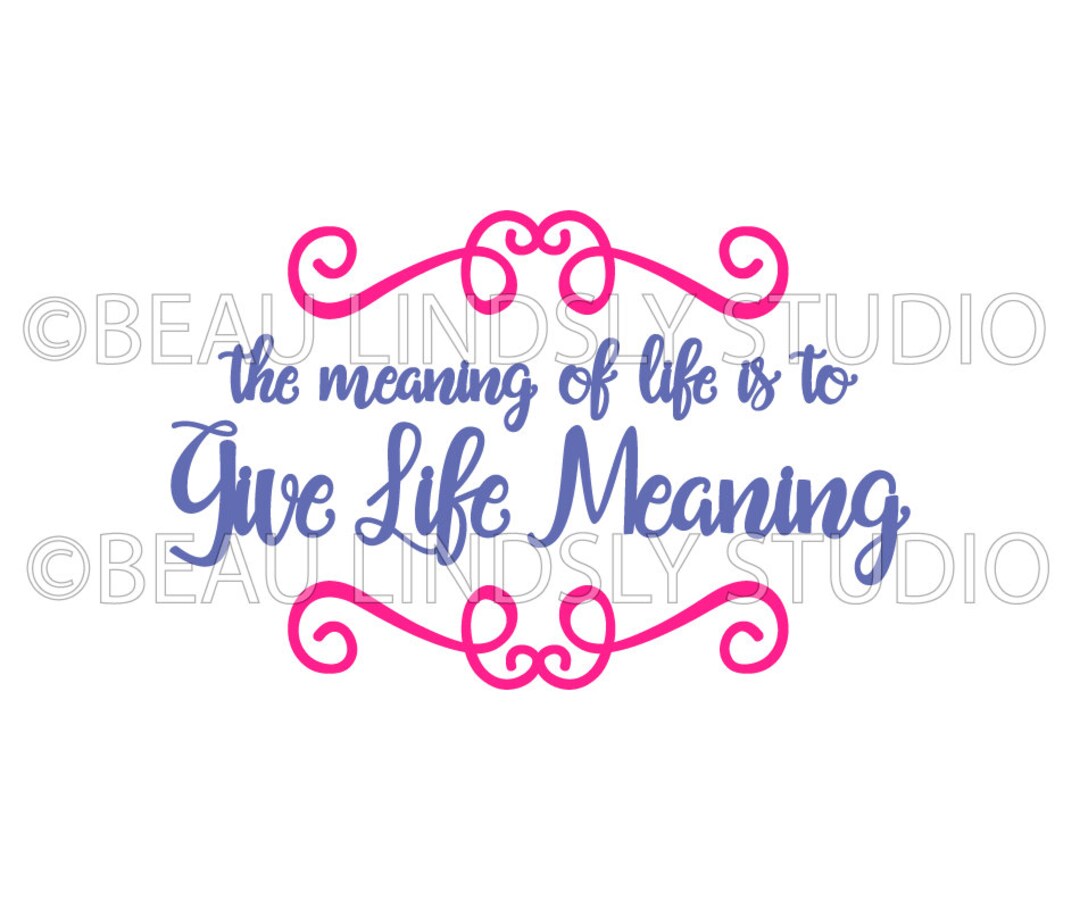 Inspirational SVG Cutting File: the Meaning of Life is to Give Life ...