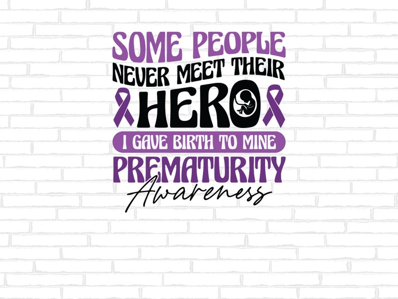 Prematurity Awareness Svg Png, Some People Never Meet Their Hero I Gave ...