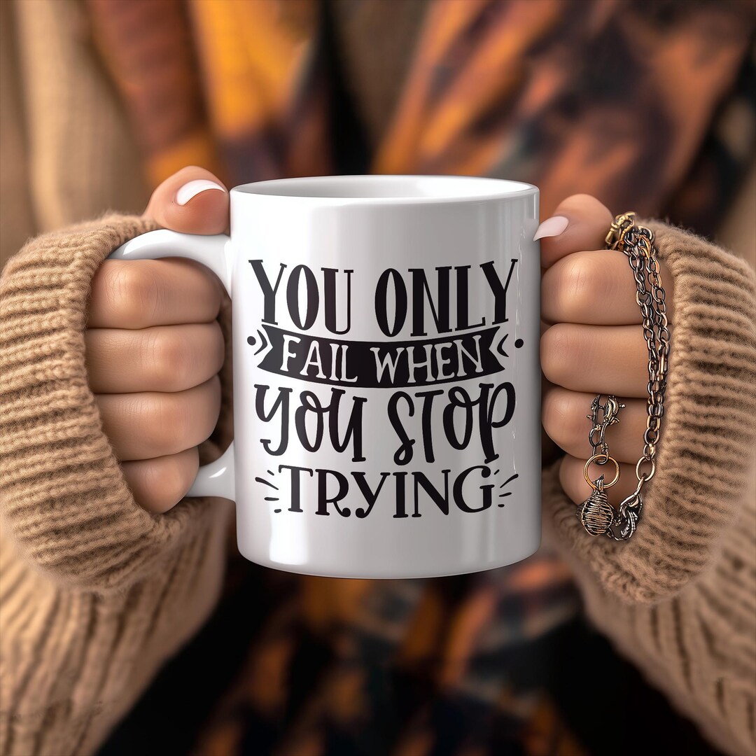 You Only Fail When You Stop Trying Mug; Motivational Coffee Cup ...