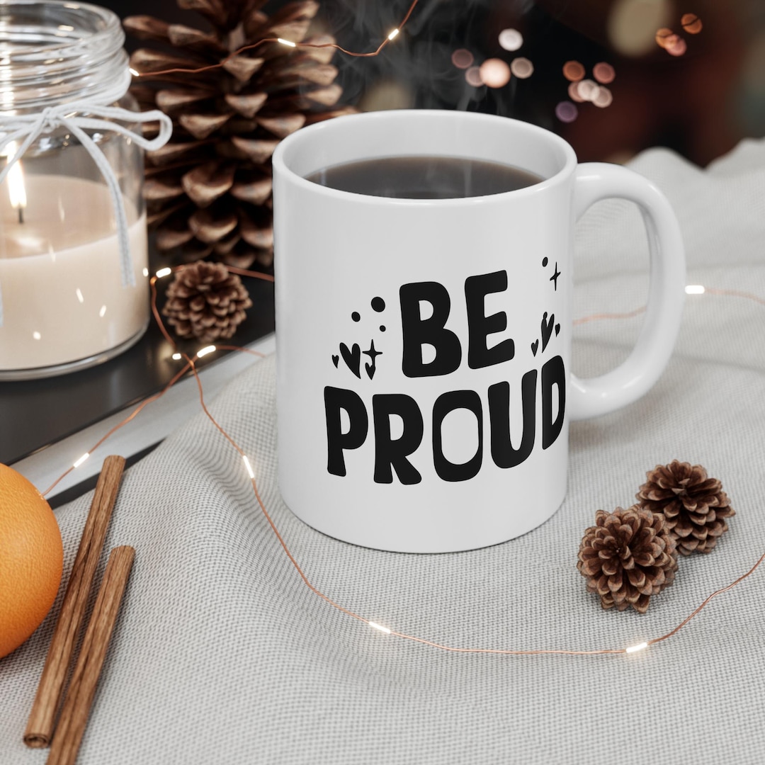 Be Proud Mug: Motivational Coffee Cup, Self-love Gift - Etsy