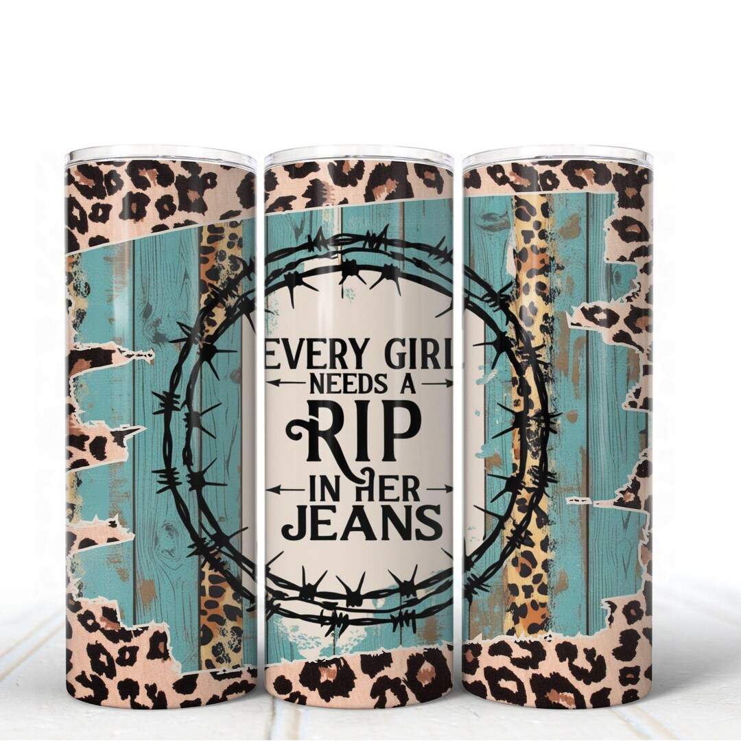 Every Girl Needs a Rip in Her Jeans Tumbler Wrap 20 Oz Sublimation PNG ...
