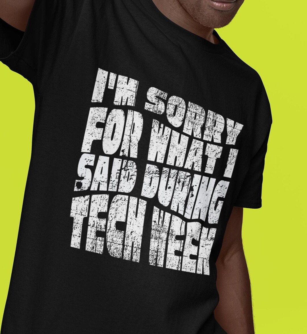 I'm Sorry for What I Said During Tech Week - Funny Theater T-shirt ...