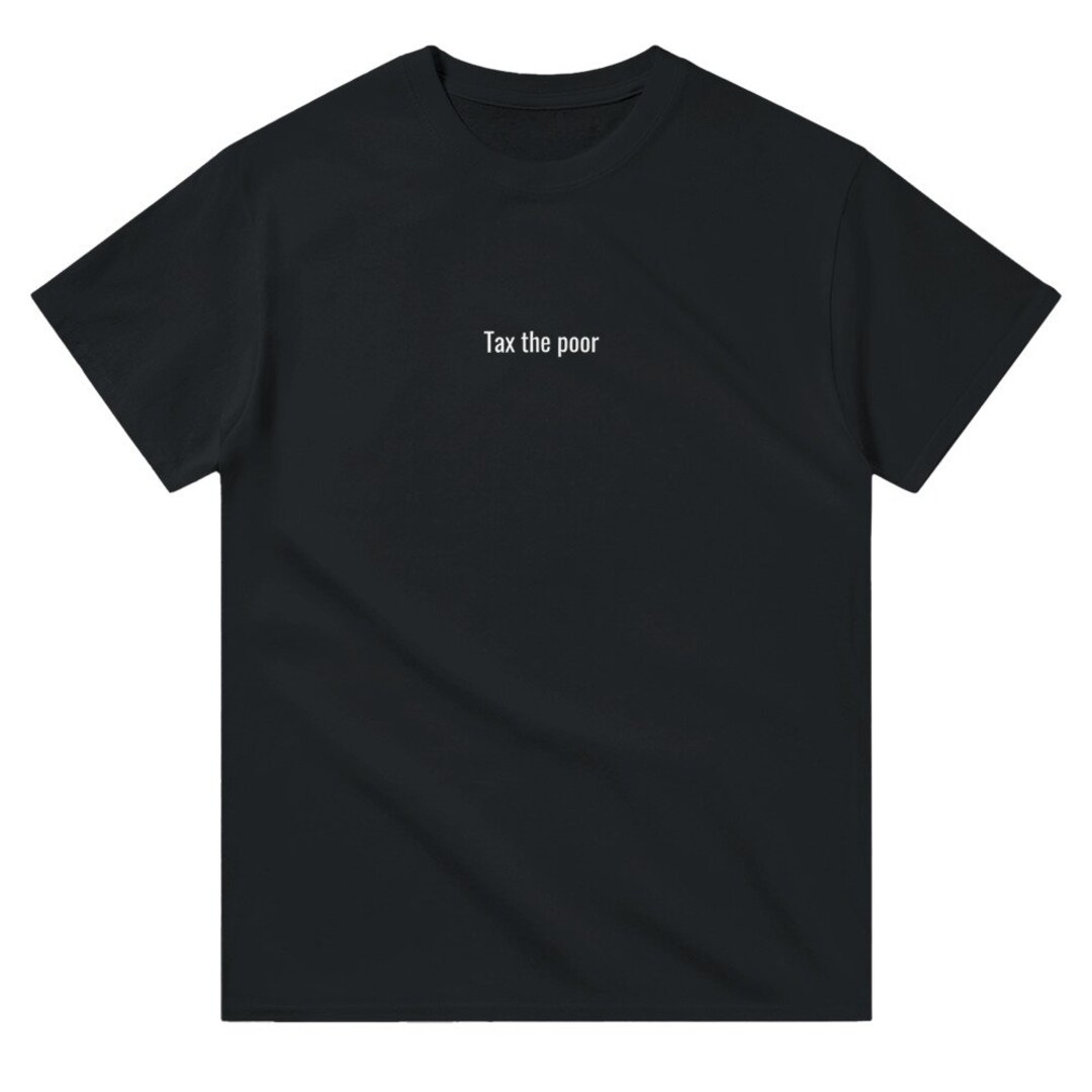 Tax the Poor T-shirt - Etsy
