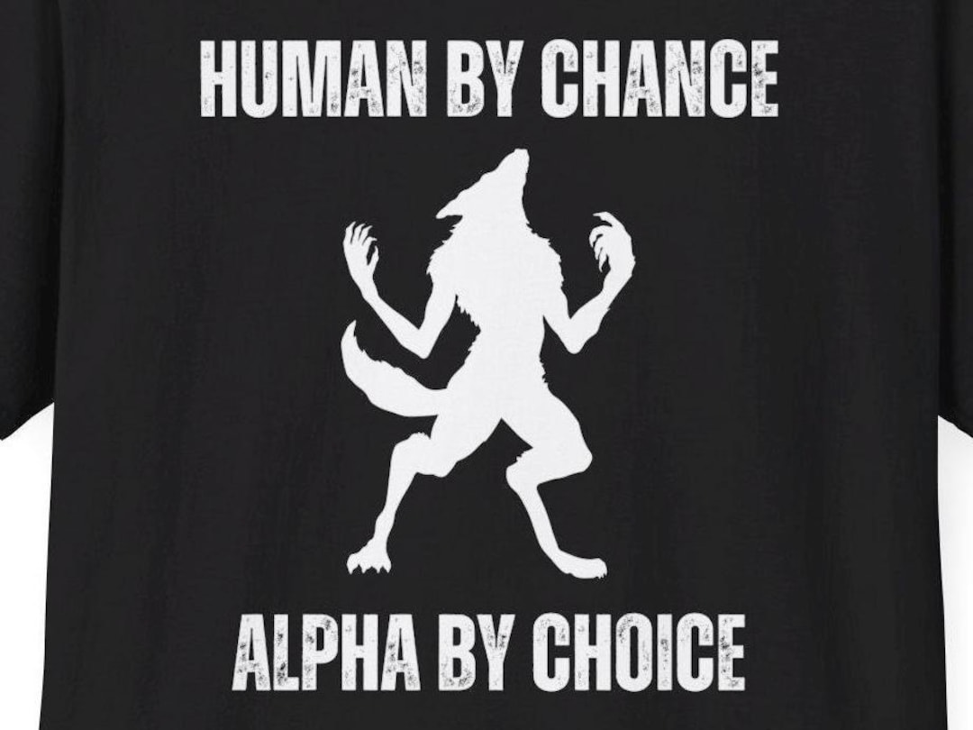 Alpha Wolf Meme T-shirt, Funny Unisex Tee, Human by Chance, Alpha by ...