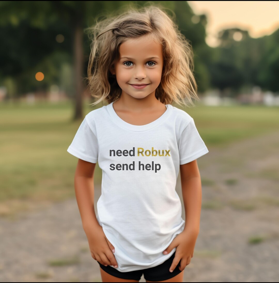 Need Robux Send Help T-shirt, Funny Tshirt, Sarcastic Tee, Gift For ...