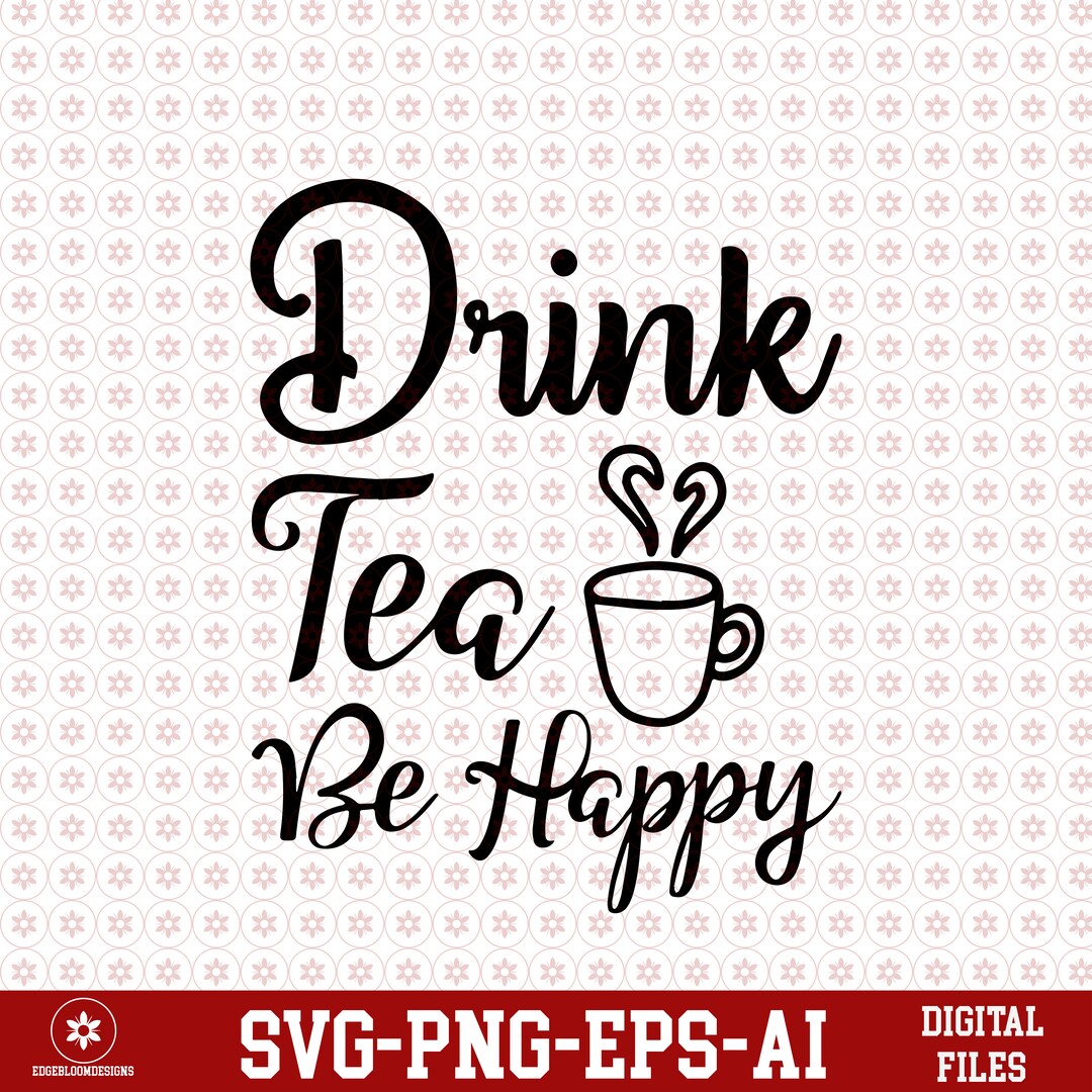 Drink Tea Be Happy Cut Files for Cricut, Clipart, Svg Eps Ai Png, for ...