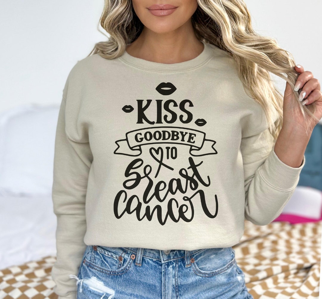 Kiss Goodbye to Breast Cancer Cancer Survivor Sweatshirt Cancer Won ...