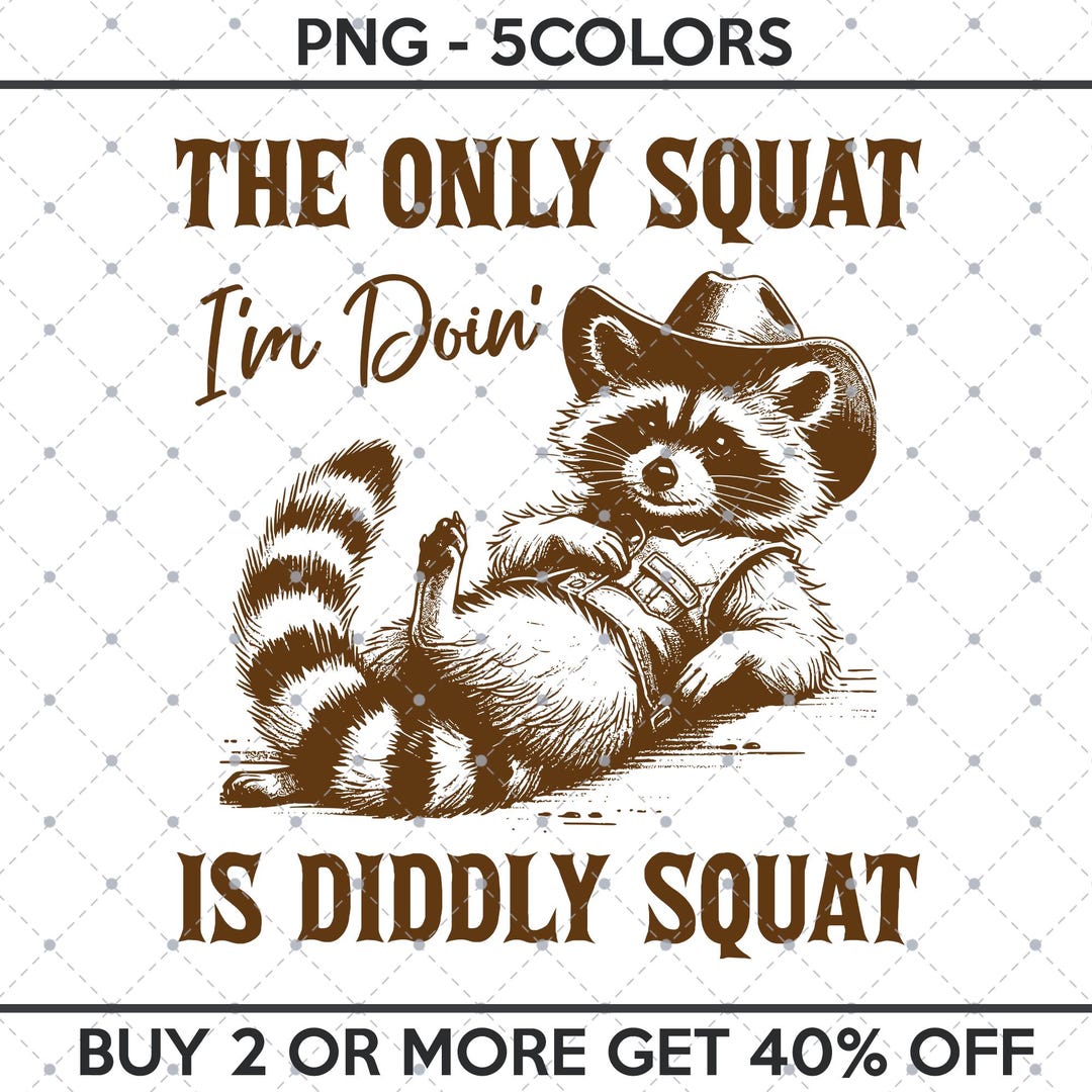 The Only Squat I'm Doin' is Diddly Squat PNG, Funny Raccoon Meme, Funny ...