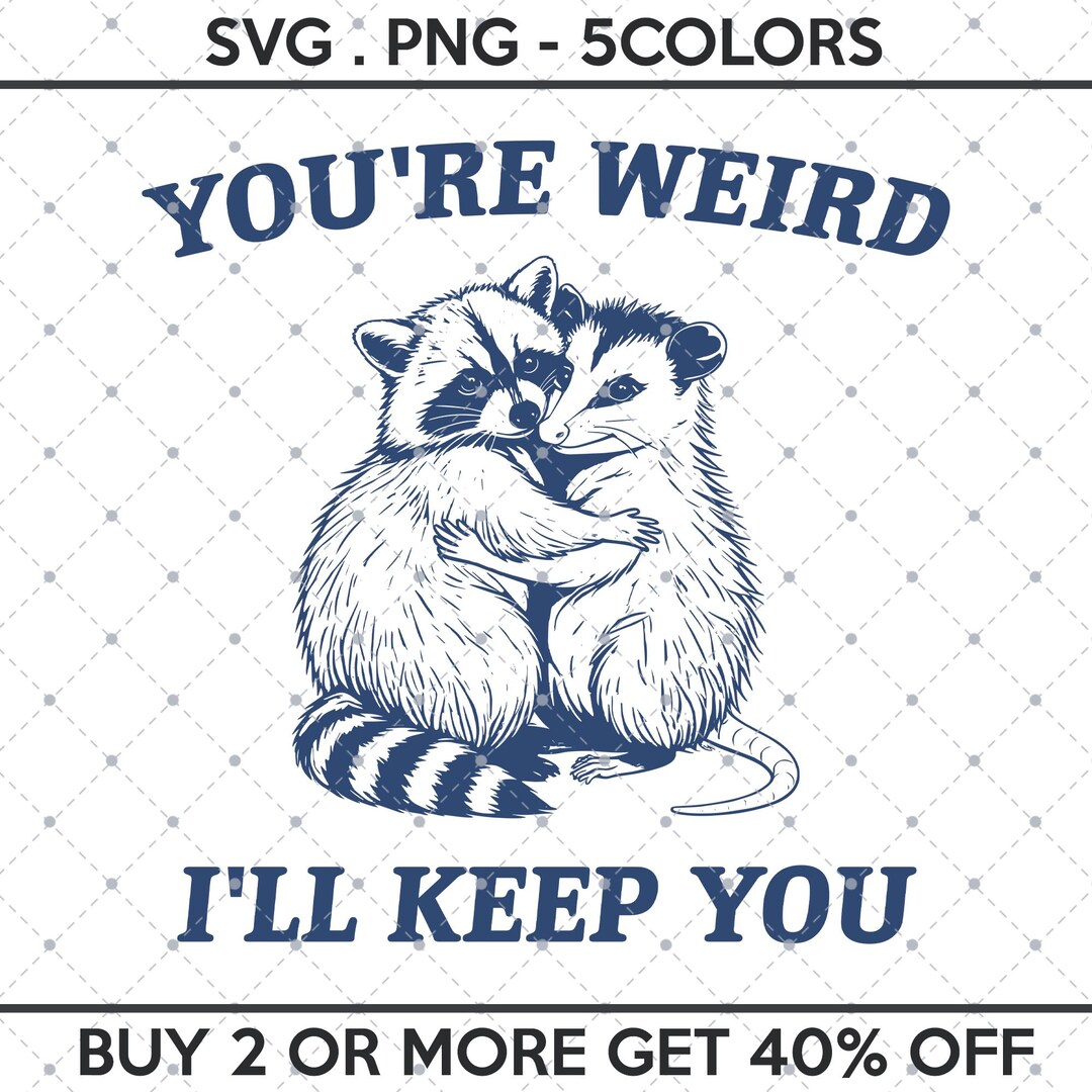 You're Weird I'll Keep You SVG PNG, Funny Raccoon Meme, Funny Trash ...