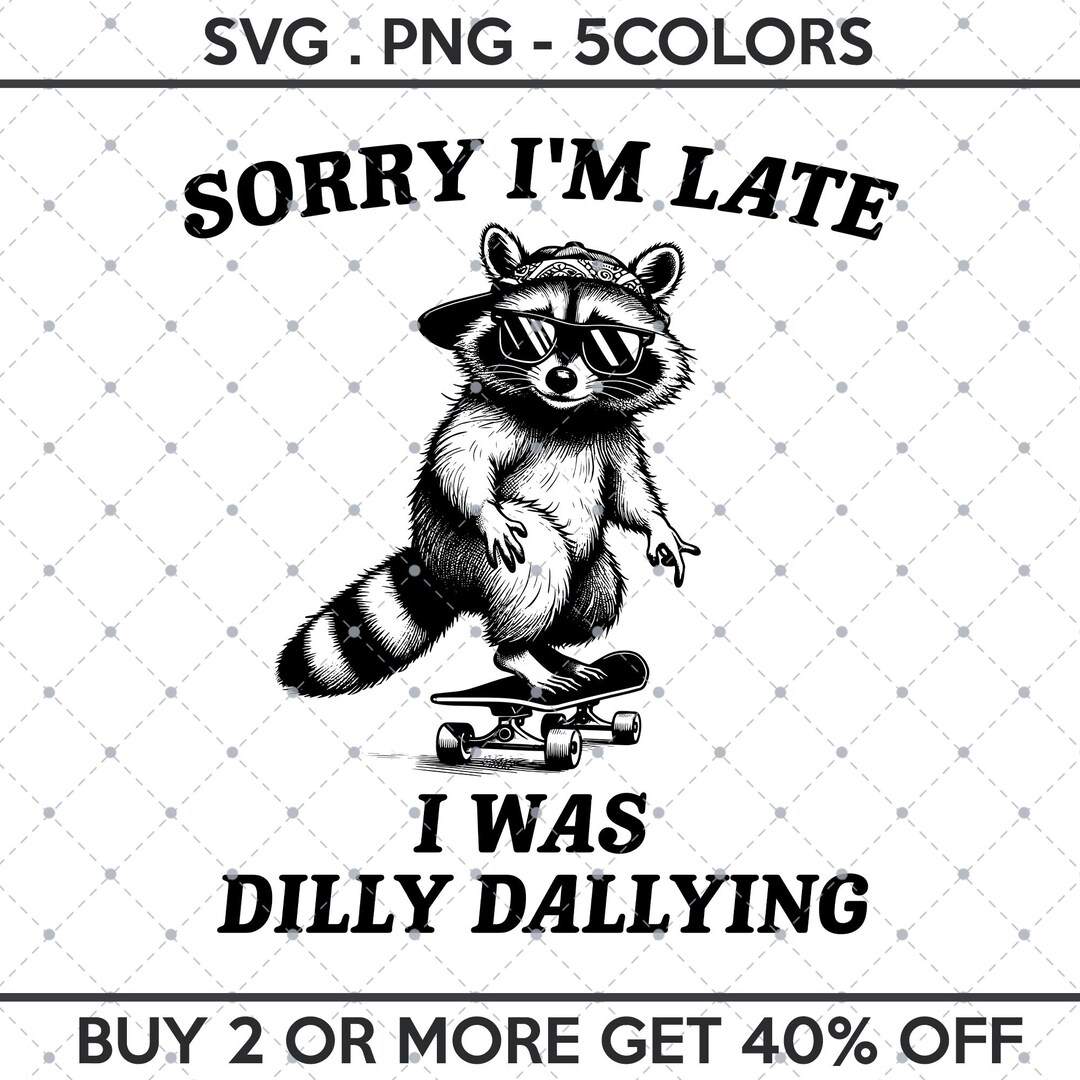Sorry I'm Late I Was Dilly Dallying SVG PNG, Funny Raccoon Meme, Funny ...