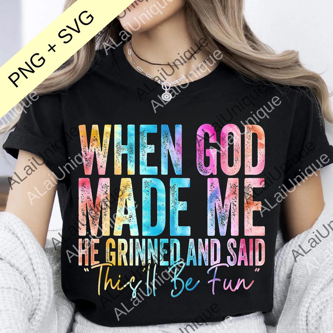 When God Made Me He Grinned and Said This'll Be Fun Png, Funny Quote ...