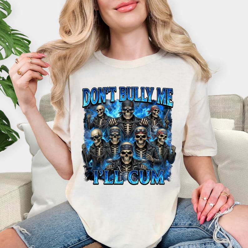 Dont Bully Me Ill Cum Shirt, Dark Humor Skeleton Tshirt, Comfort Colors ...