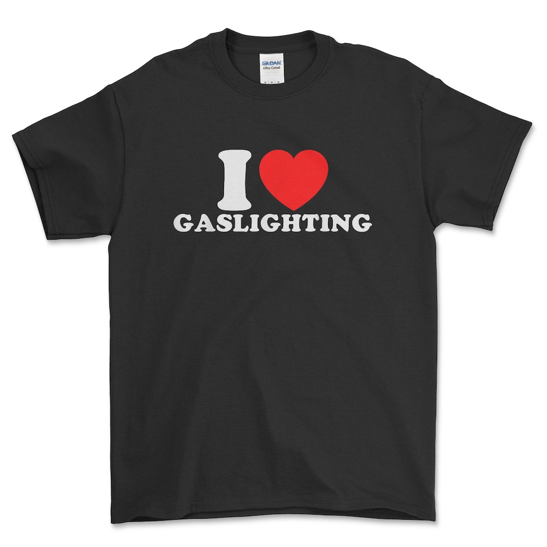 I Love Gaslighting Funny I Heart Gaslighting Gaslight Lover T-shirt ...