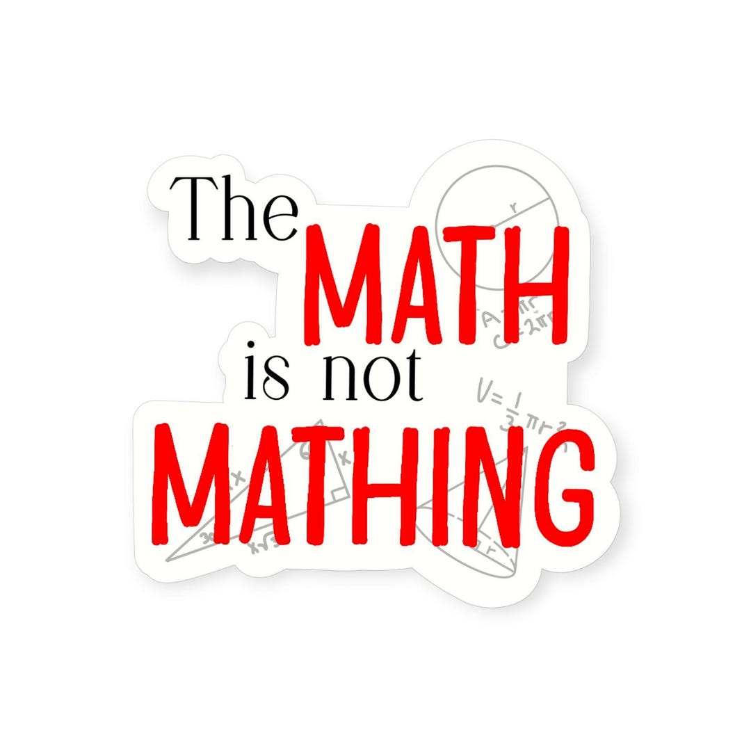 The Math is Not Mathing Vinyl Sticker – Funny University Meme, Satire Artwork, Handmade Durable ...