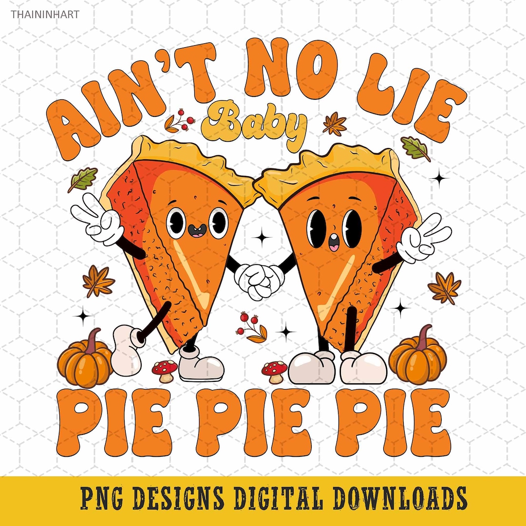 Aint No Lie Baby Pie Pie Pie Png, Thanksgiving Pie Png, Pie Lover Gift ...