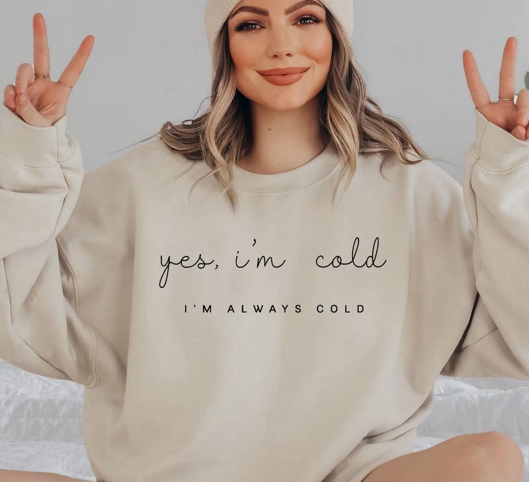 Yes I'm Cold Sweatshirt, Winter Sweatshirt, I'm Cold Shirt, Cold ...