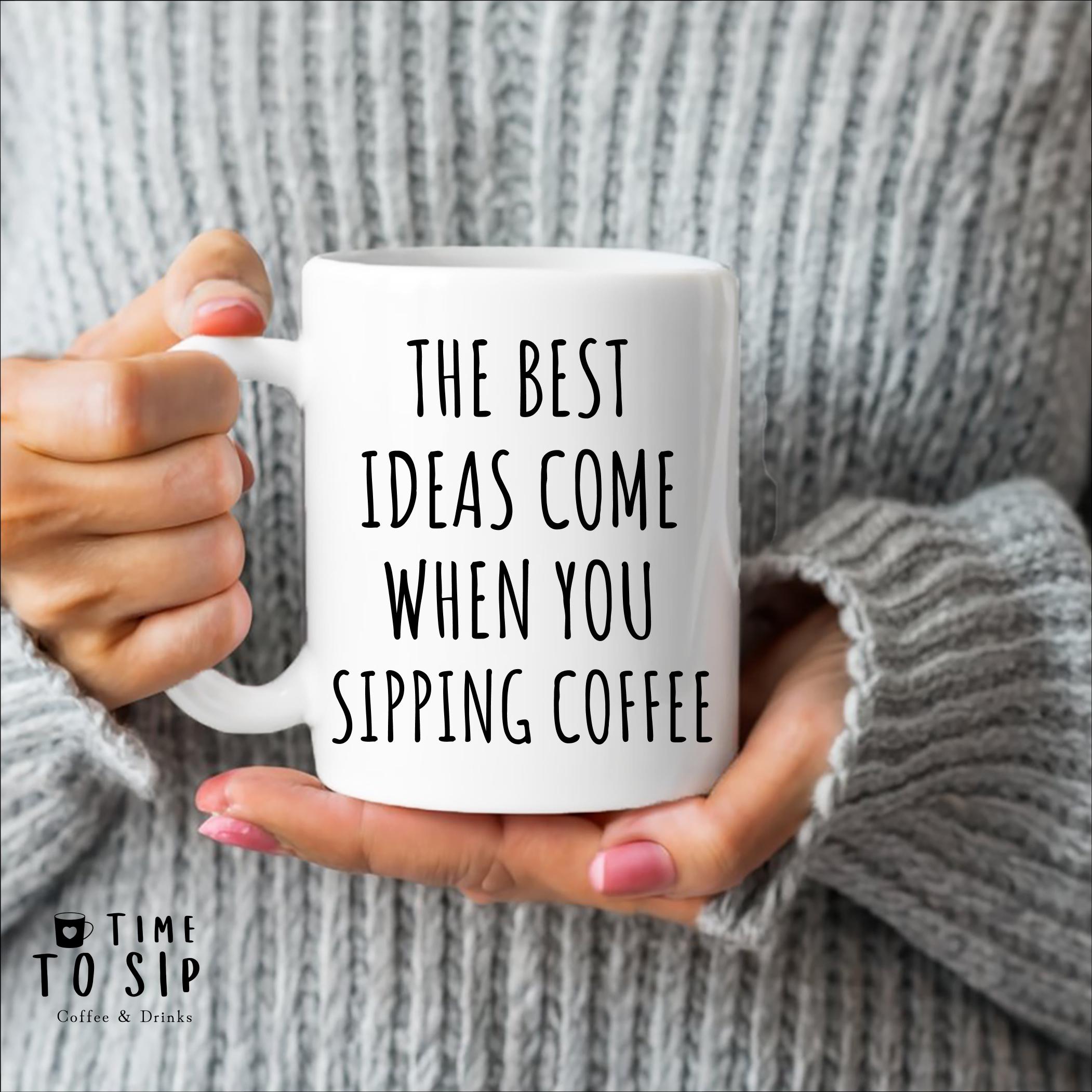 The Best Ideas Come When You Sipping Coffee Mug, Coffee Lover Cup ...