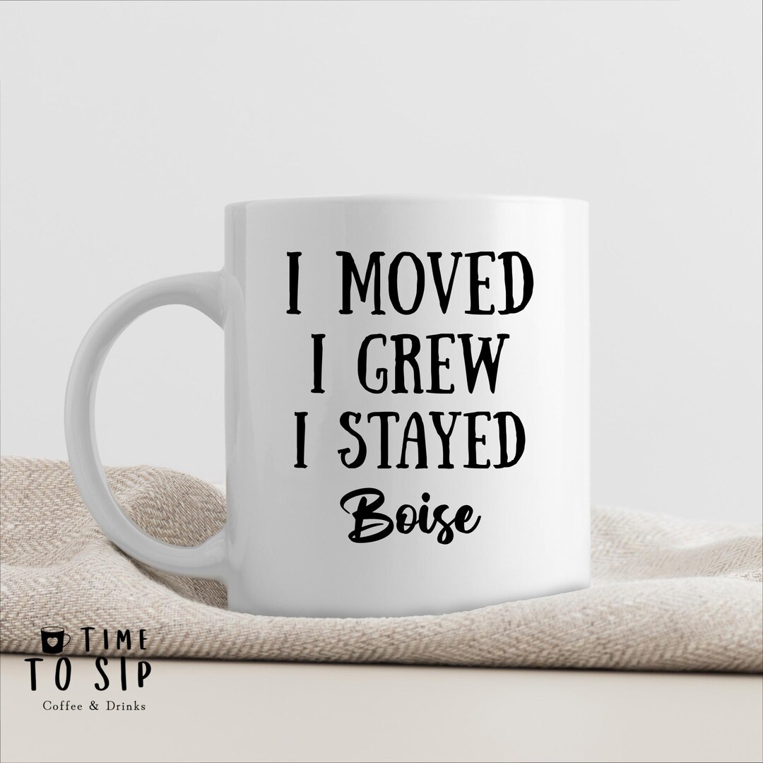 I Moved I Grew I Stayed Boise Mug,moving to Boise Gift,boise Resident ...