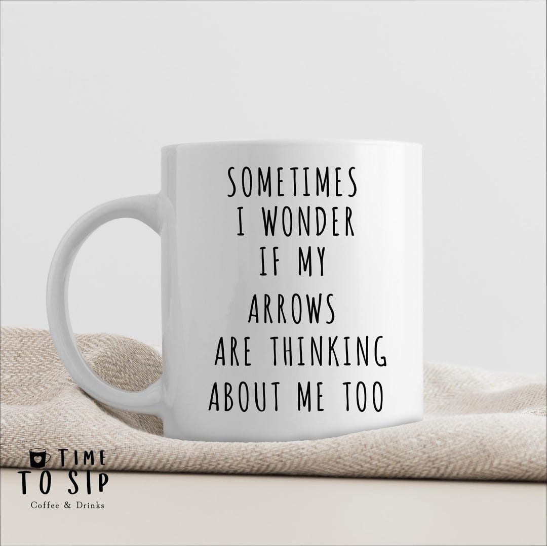 Sometimes I Wonder If My Arrows Are Thinking About Me Too Mug,gift for ...