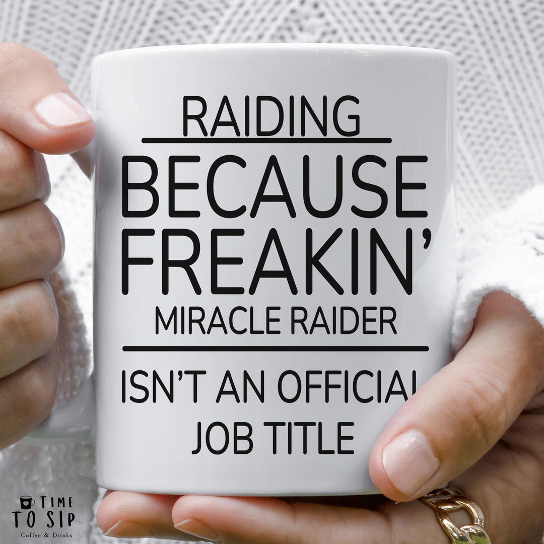 Raiding Because Freakin' Miracle Raider Isn't an Official Job Title Mug ...