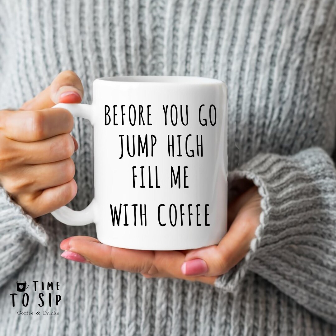 Before You Go Jump High Fill Me With Coffee Mug, Baller Mug, Funny Jump High Coffee Mug, Quirky ...