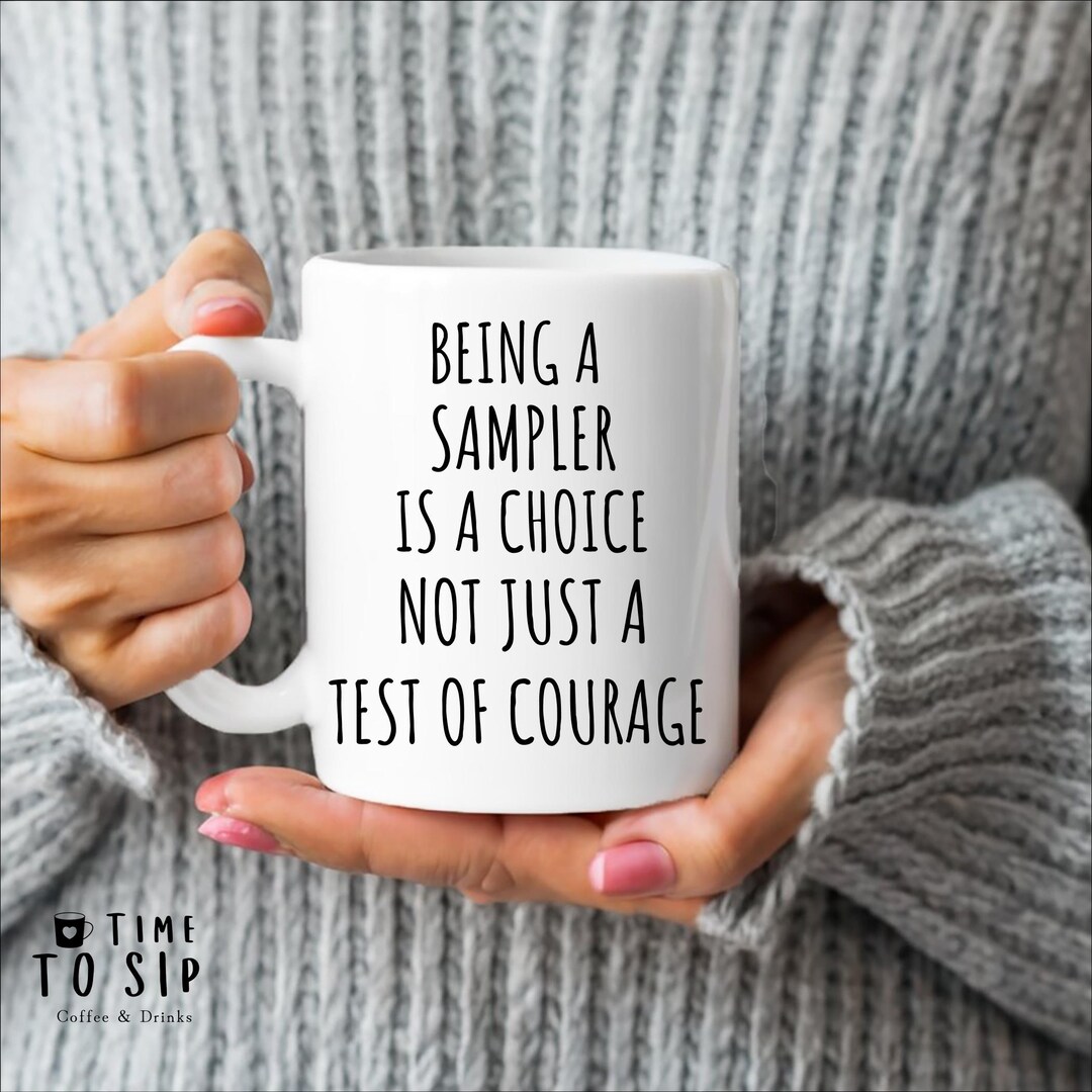 Being a Sampler is a Choice Not Just a Test of Courage Mug,funny ...
