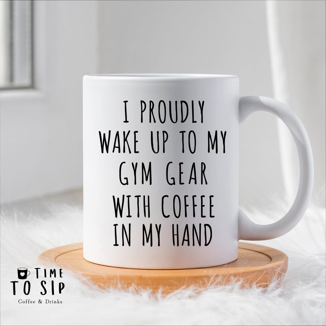 I Proudly Wake up to My Gym Gear With Coffee in My Hand Mug,fun ...