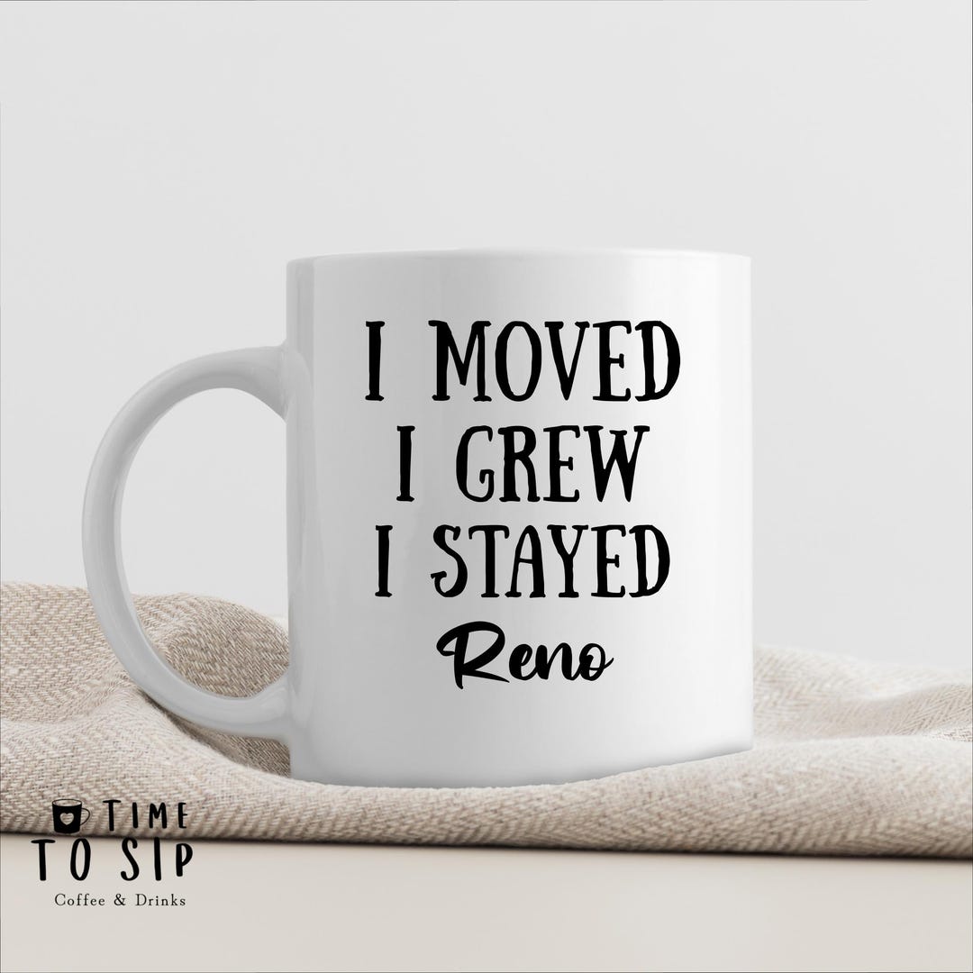I Moved I Grew I Stayed Reno Mug,moving to Reno Gift,reno Resident Mug ...