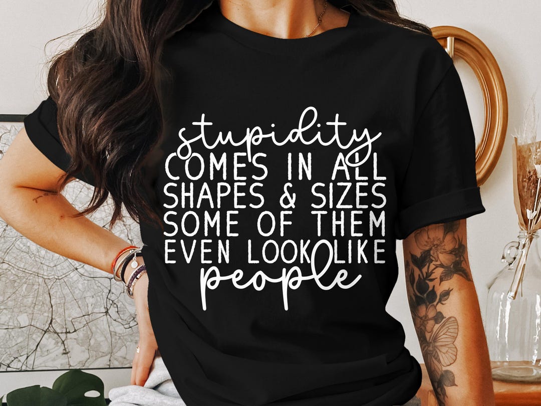 Funny Quote Stupidity Comes in All Shapes Sizes T Shirt, Unisex Graphic ...