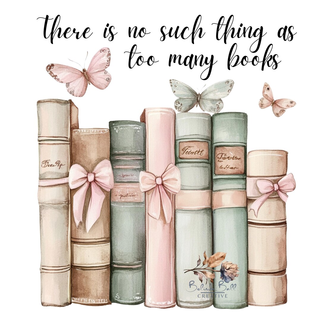 Printable "there is No Such Thing as Too Many Books" PNG, Book Lover ...